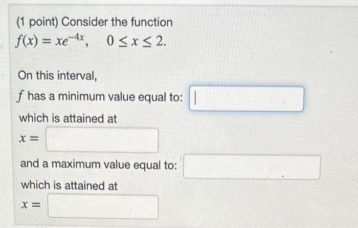 Solved (1 point) Consider the function f(x)=xe−4x,0≤x≤2 On | Chegg.com