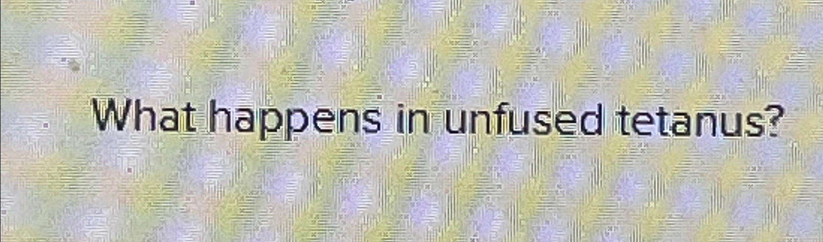 Solved What happens in unfused tetanus? | Chegg.com