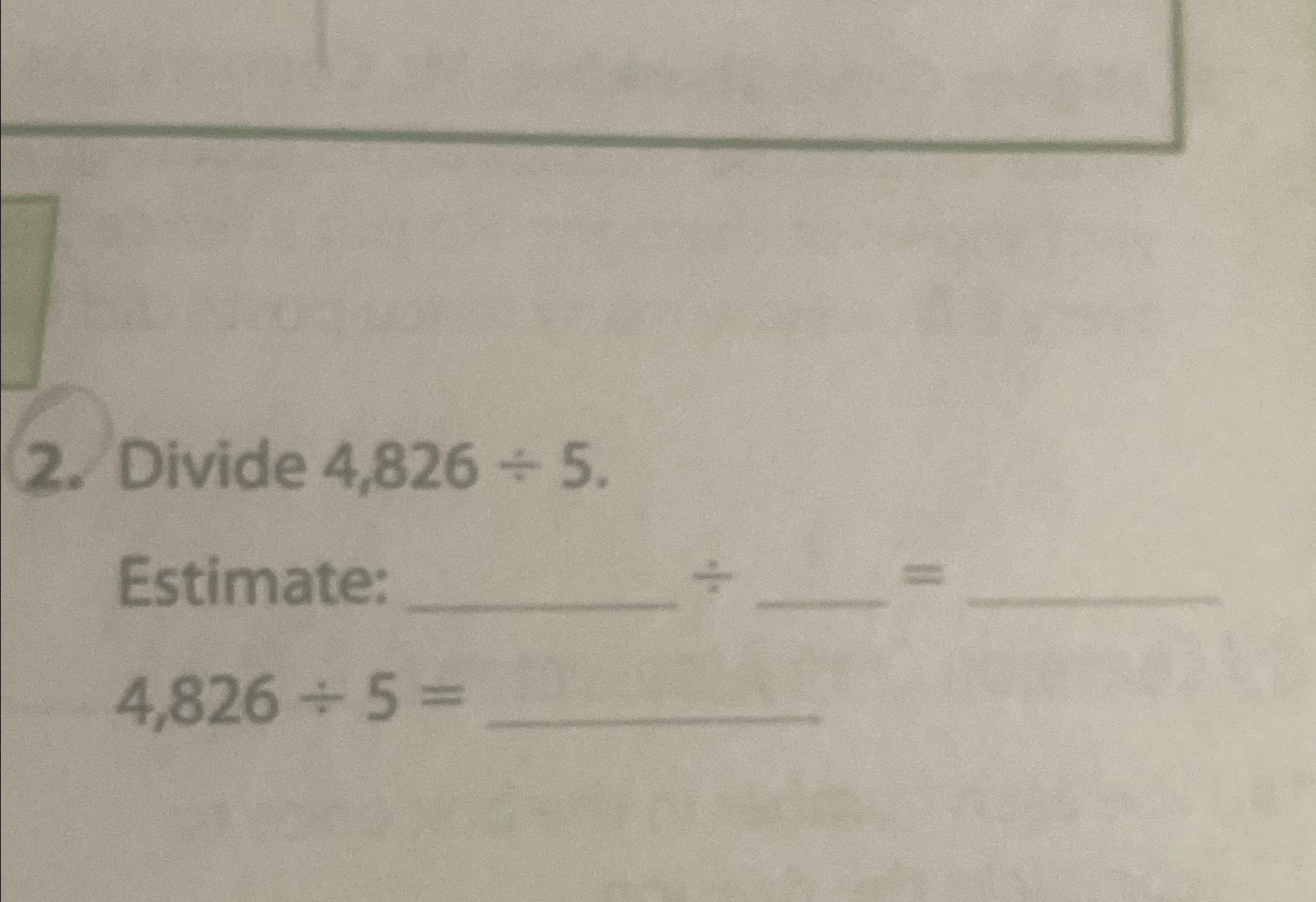 Solved Divide 4,826÷5.Estimate: =4,826÷5= | Chegg.com