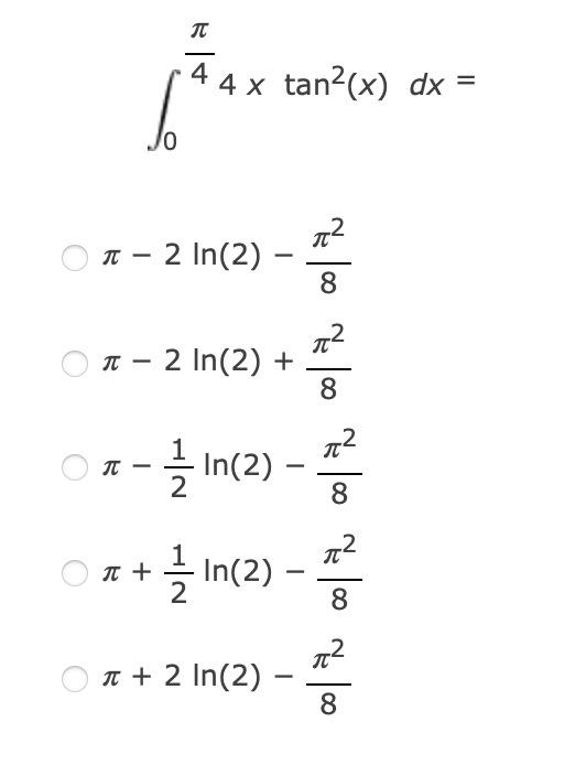 Solved ∫04π4xtan2(x)dx=π−2ln(2)−8π2π−2ln(2)+8π2π−21ln(2)−8π2 | Chegg.com