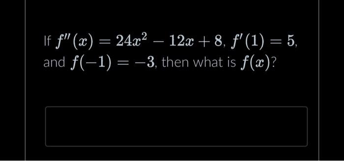 Solved If f′′(x)=24x2−12x+8,f′(1)=5, and f(−1)=−3, then what | Chegg.com