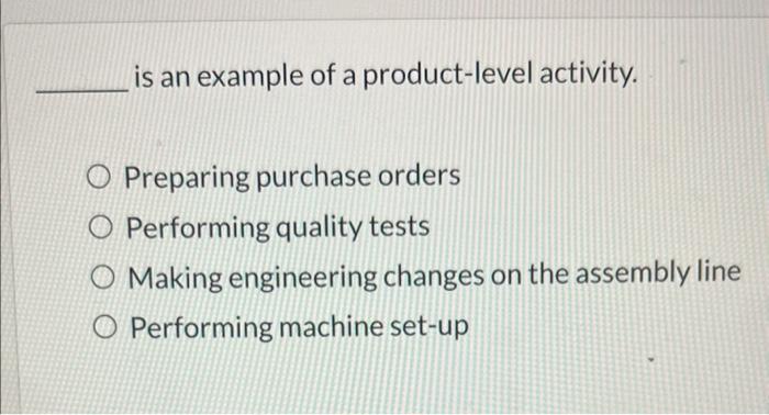 Solved is an example of a product-level activity. O | Chegg.com