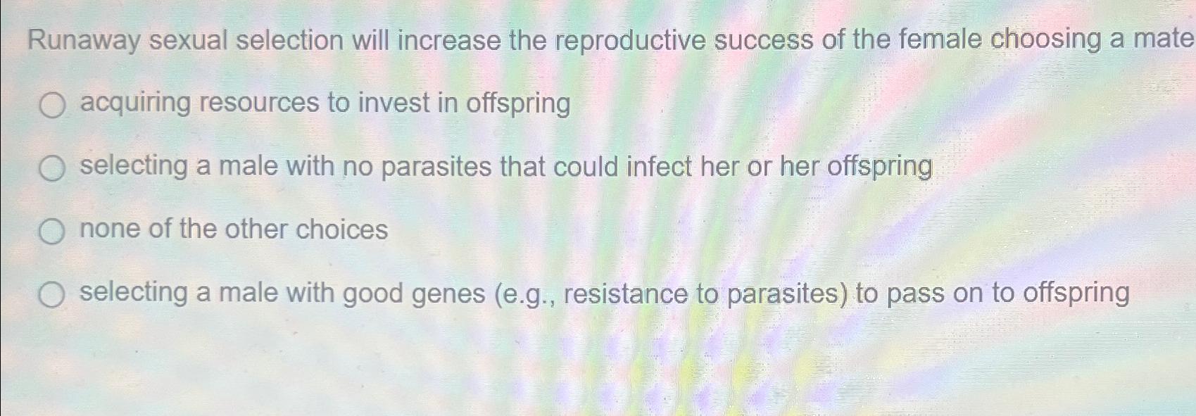 Solved Runaway sexual selection will increase the | Chegg.com