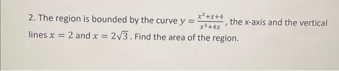 Solved 2. The region is bounded by the curve y=x3+4xx2+x+4, | Chegg.com