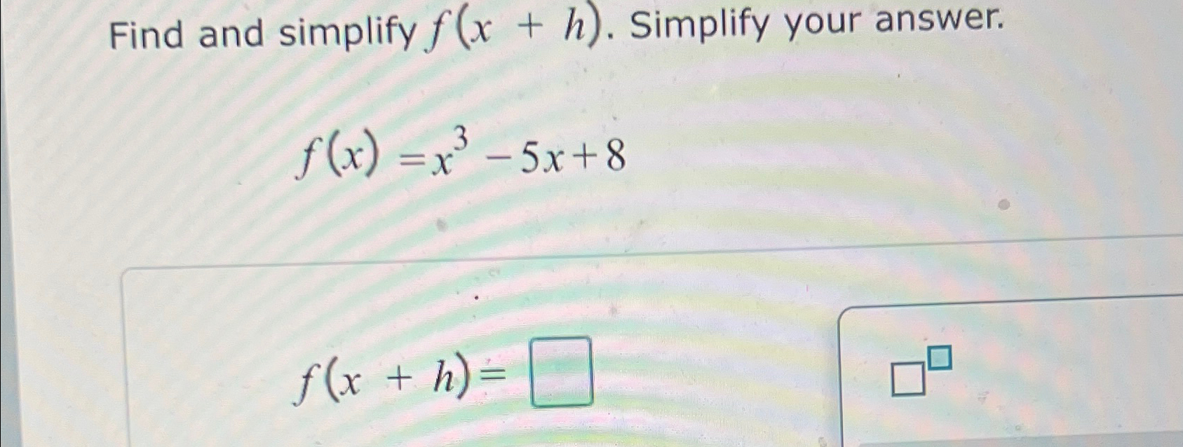 Solved Find and simplify f(x+h). ﻿Simplify your | Chegg.com
