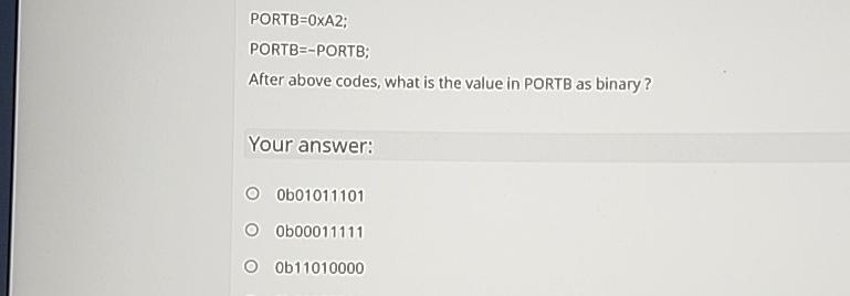 Solved PORTB= 0×A2;PORTB=-PORTB;After above codes, what is | Chegg.com