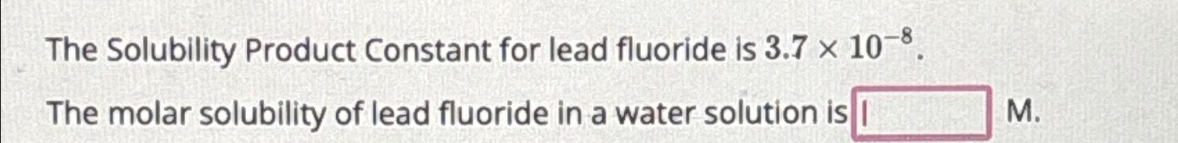 Solved The Solubility Product Constant for lead fluoride is | Chegg.com