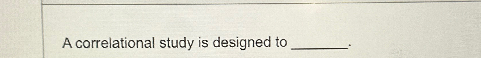 Solved A correlational study is designed to | Chegg.com