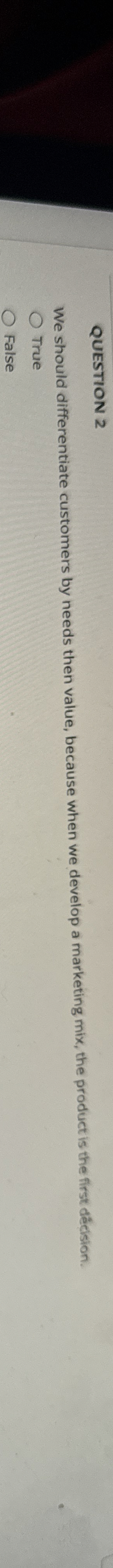 Solved QUESTION 2We should differentiate customers by needs | Chegg.com