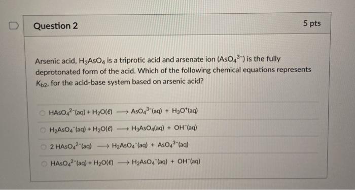 Solved D Question 2 5 pts Arsenic acid, H3ASOis a triprotic | Chegg.com