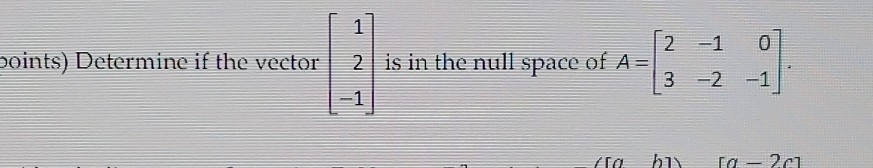 Solved determine if the vector is in the null space of A | Chegg.com