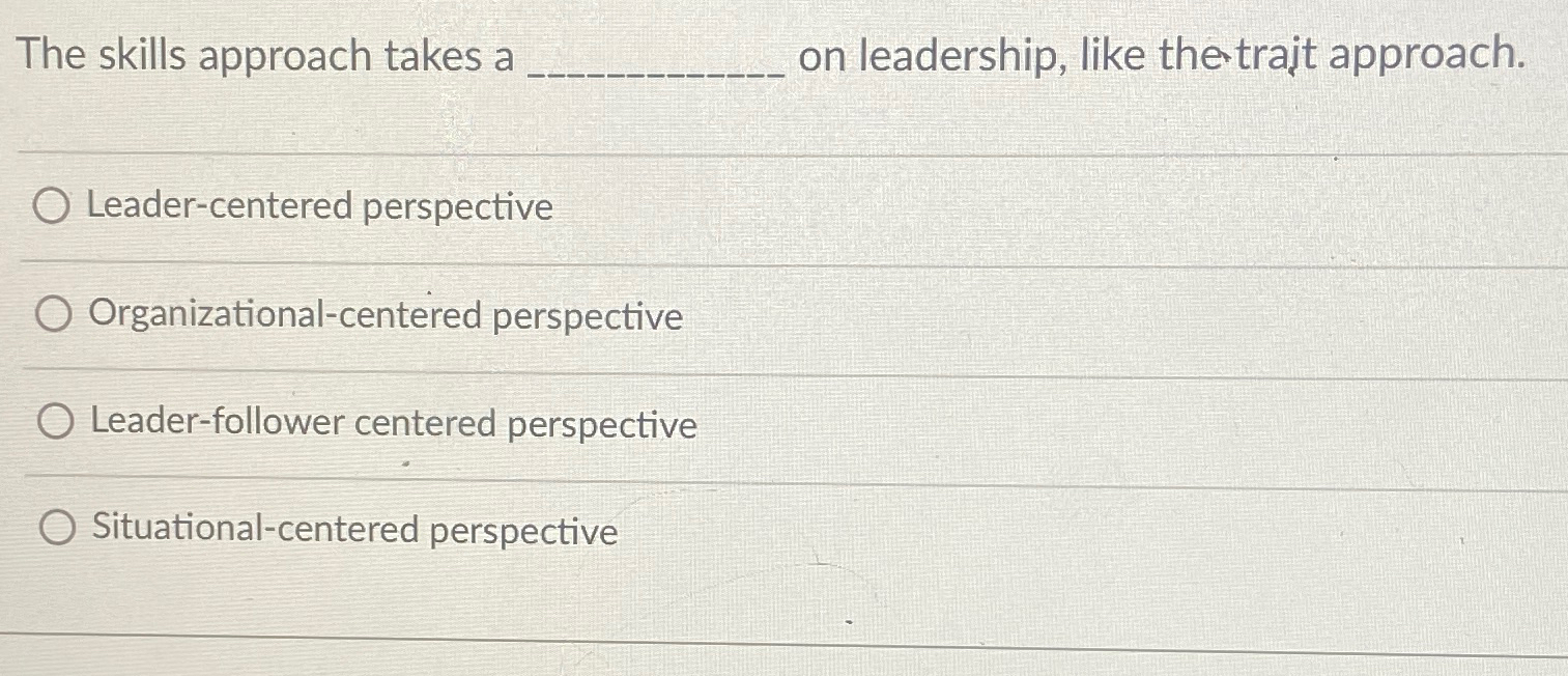Solved The skills approach takes a on leadership, like the | Chegg.com