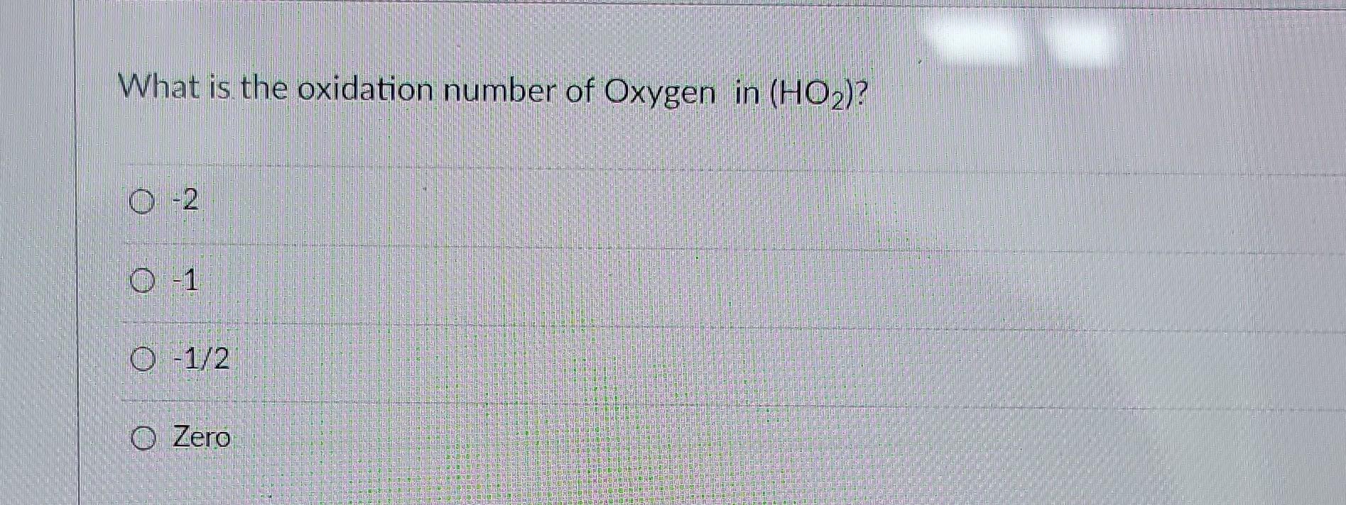 Solved What is the oxidation number of Oxygen in (HO2) ? −2 | Chegg.com