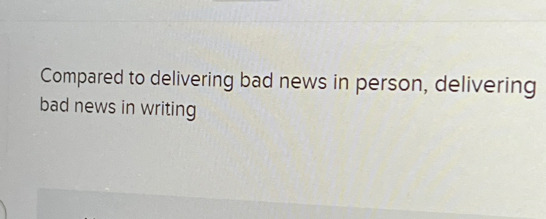 Solved Compared to delivering bad news in person, delivering | Chegg.com