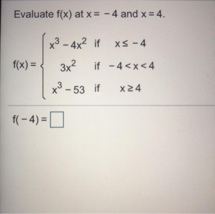 Solved Evaluate f(x) at x = - 4 and x = 4. x² - 4x² if XS-4 | Chegg.com