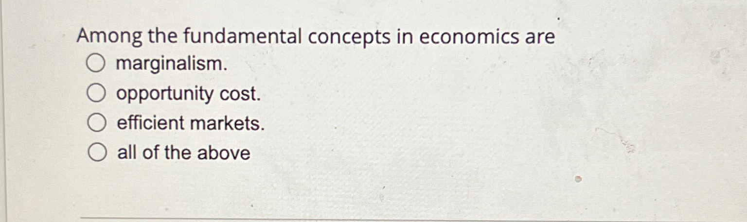 Solved Among the fundamental concepts in economics are | Chegg.com
