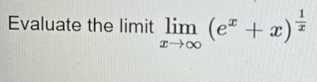 Solved Evaluate the limit limx→∞(ex+x)1x | Chegg.com