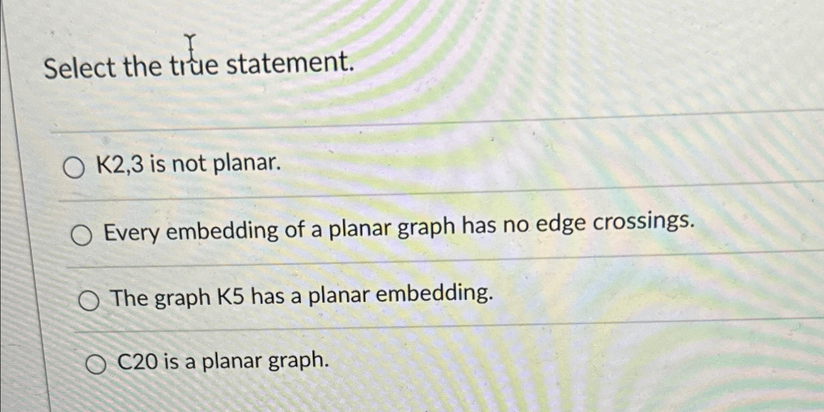 Solved Select the true statement.K2,3 ﻿is not planar.Every | Chegg.com