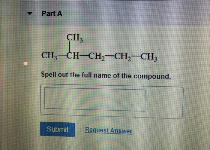 Solved Part A CH, CH3 -CH-CH2-CH2-CH3 Spell out the full | Chegg.com