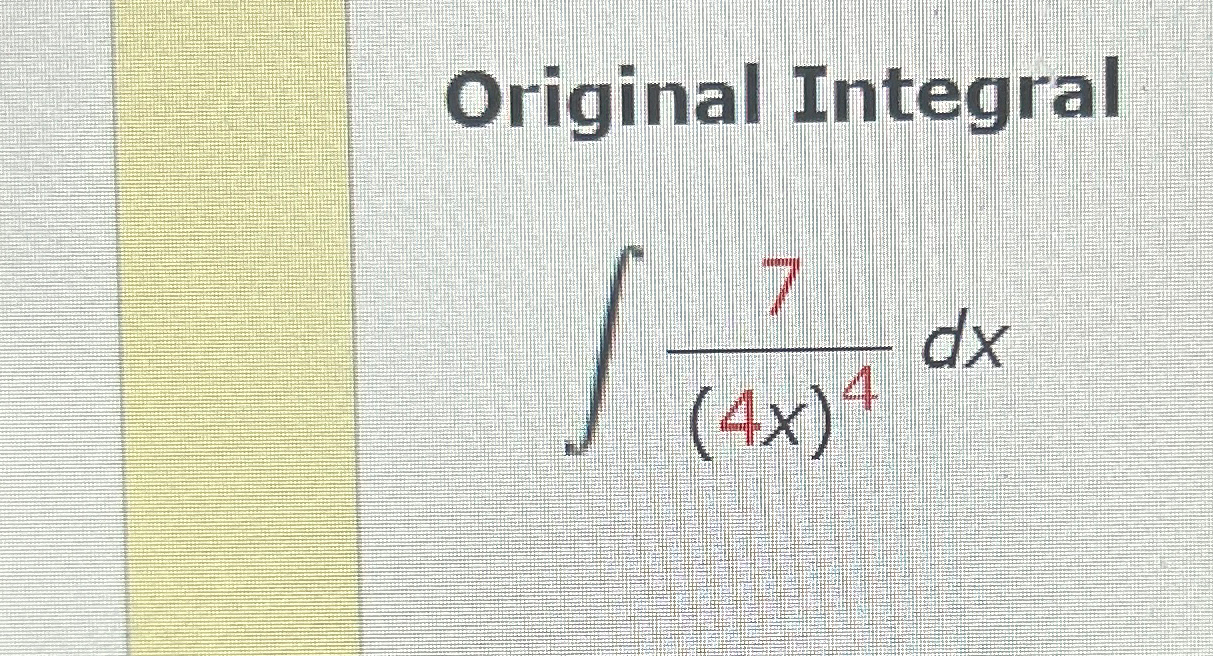 Solved Original Integral∫﻿﻿7(4x)4dx | Chegg.com