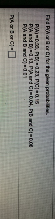 Solved Find P(A or B or C) for the given probabilities. | Chegg.com