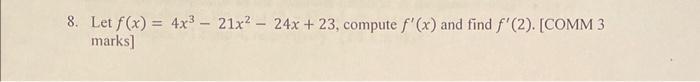 Solved 8. Let f(x)=4x3−21x2−24x+23, compute f′(x) and find | Chegg.com