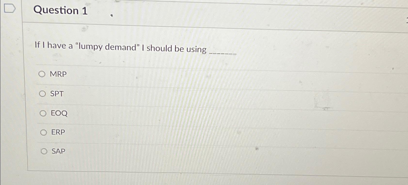 Solved Question 1If I have a "lumpy demand" I should be | Chegg.com