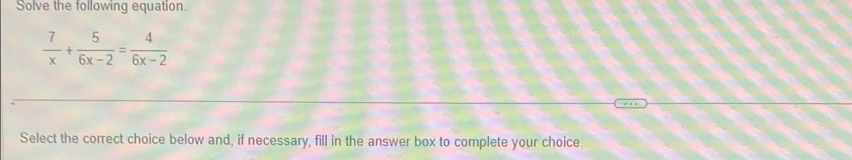 Solved Solve the following equation.7x+56x-2=46x-2Select the | Chegg.com