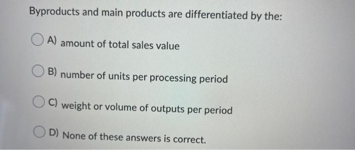 Solved Byproducts and main products are differentiated by | Chegg.com