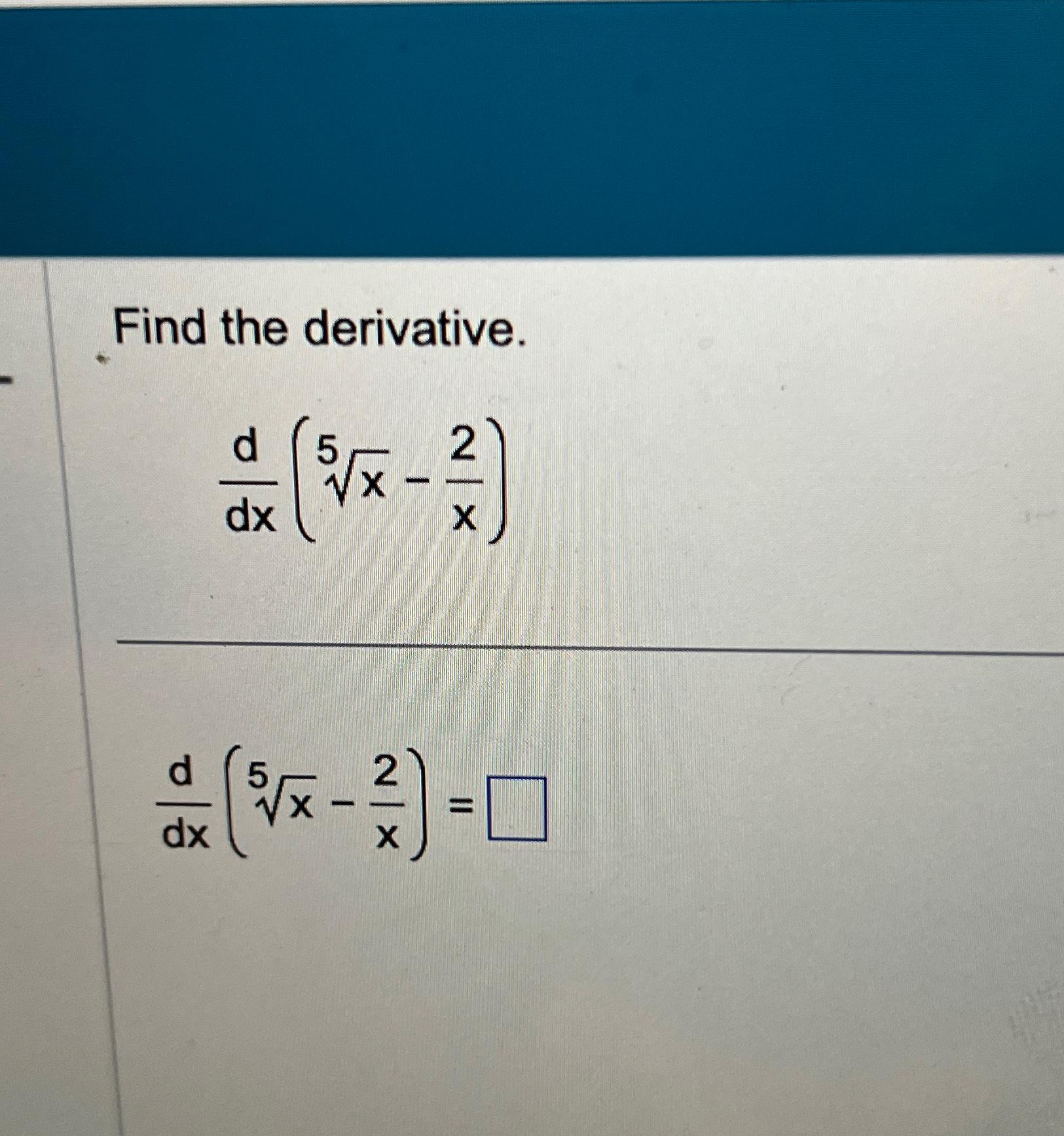 Solved Find the derivative.ddx(x5-2x)ddx(x5-2x)= | Chegg.com