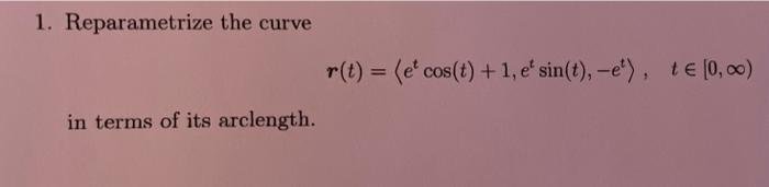 Solved 1. Reparametrize the curve r(t) = (e cos(t) +1, e' | Chegg.com