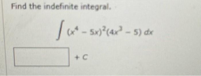 Find the indefinite integral, ∫(x4−5x)2(4x3−5)dx | Chegg.com