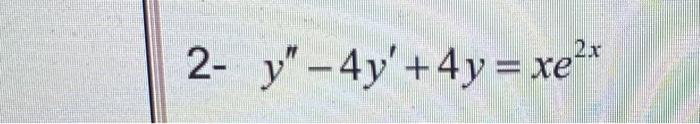 Solved 2- y′′−4y′+4y=xe2x | Chegg.com