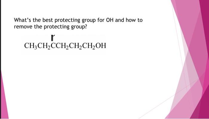 Solved What's the best protecting group for OH and how to | Chegg.com