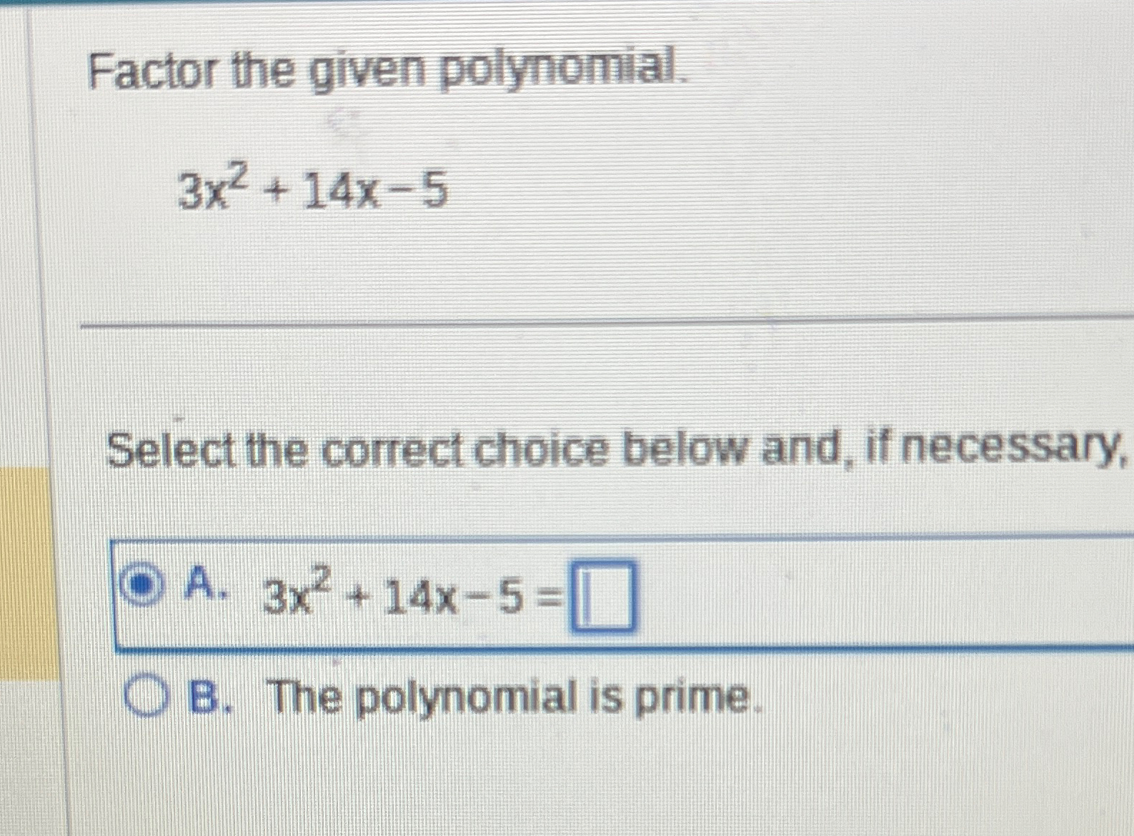 Solved Factor the given polynomial.3x2+14x-5Select the | Chegg.com