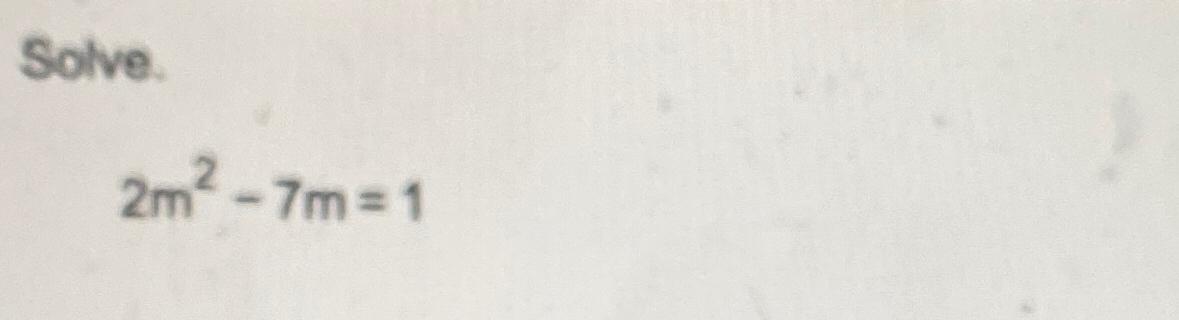 Solved Solve.2m2-7m=1 | Chegg.com