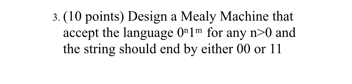 Solved (10 ﻿points) ﻿Design a Mealy Machine that accept the | Chegg.com