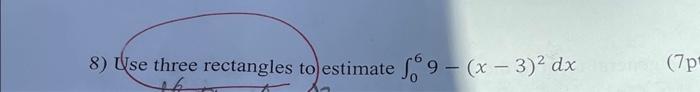 Solved 8) Use three rectangles to estimate ∫069−(x−3)2dx (7p | Chegg.com
