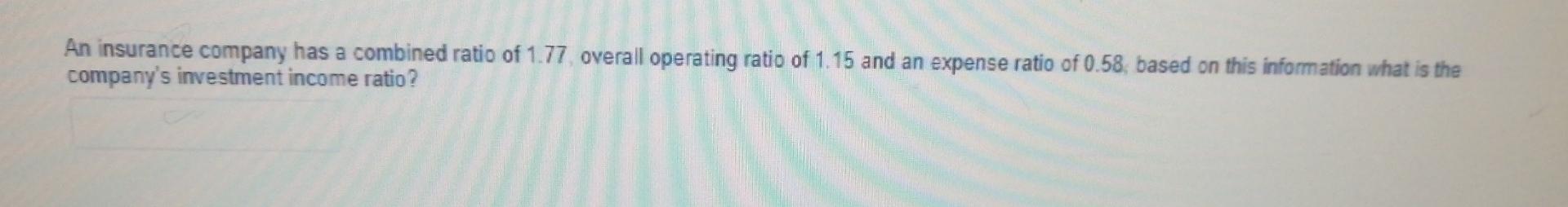 Solved An insurance company has a combined ratio of 1.77 | Chegg.com