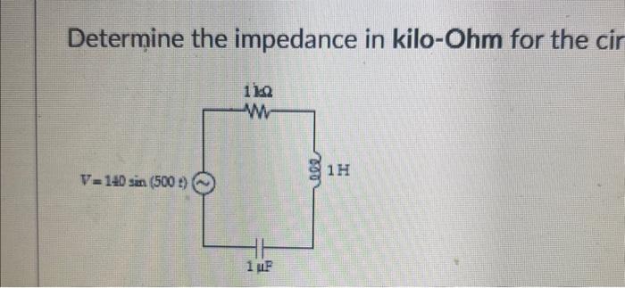 Solved Determine the impedance in kilo-Ohm for the cir | Chegg.com