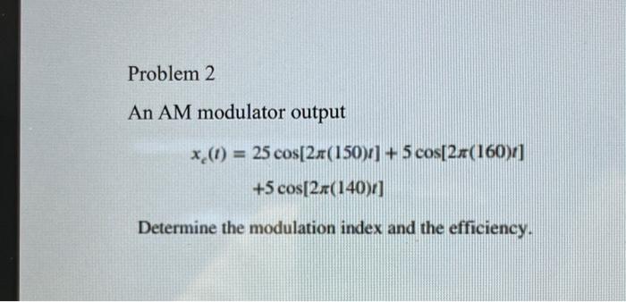 Solved Problem 2 An AM modulator output x (1) = 25 | Chegg.com