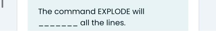 Solved The command EXPLODE will all the lines. | Chegg.com