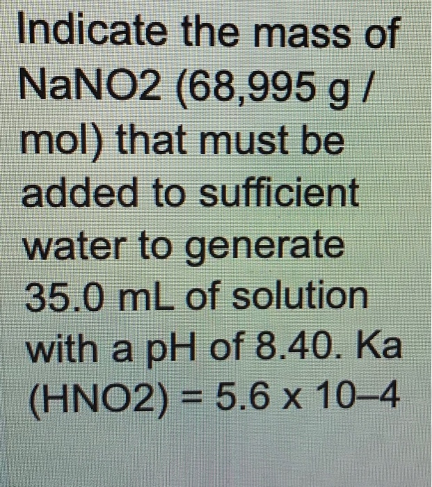 Solved Indicate the mass of NaNO2 (68,995 g/ mol) that must | Chegg.com