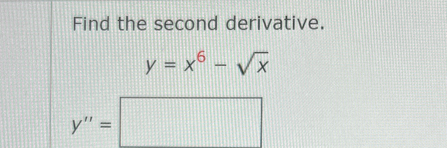 Solved Find the second derivative.y=x6-x2y''= | Chegg.com