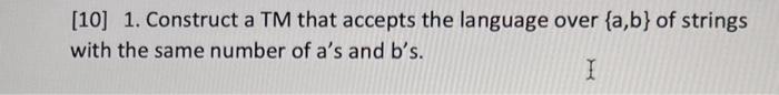 Solved [10] 1. Construct a TM that accepts the language over | Chegg.com