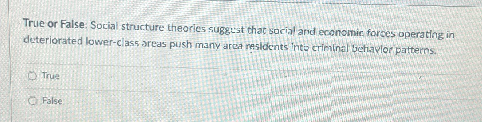 Solved True or False: Social structure theories suggest that | Chegg.com