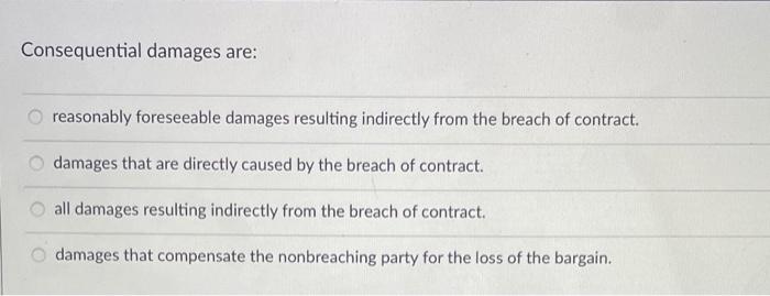 Solved Consequential damages are: reasonably foreseeable | Chegg.com