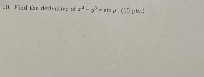 Solved 10. Find the derivative of x2−y3=siny. (10 pts.) | Chegg.com