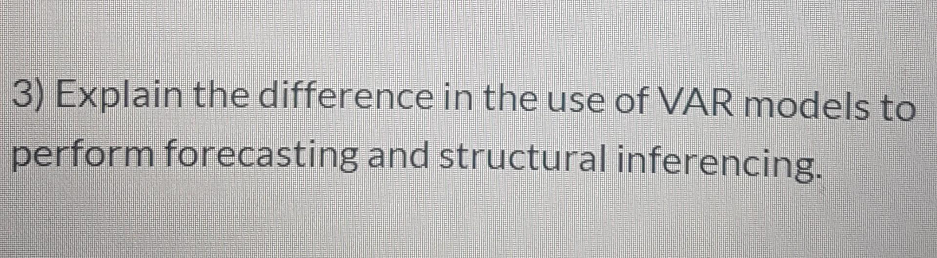 Solved 3) Explain the difference in the use of VAR models to | Chegg.com