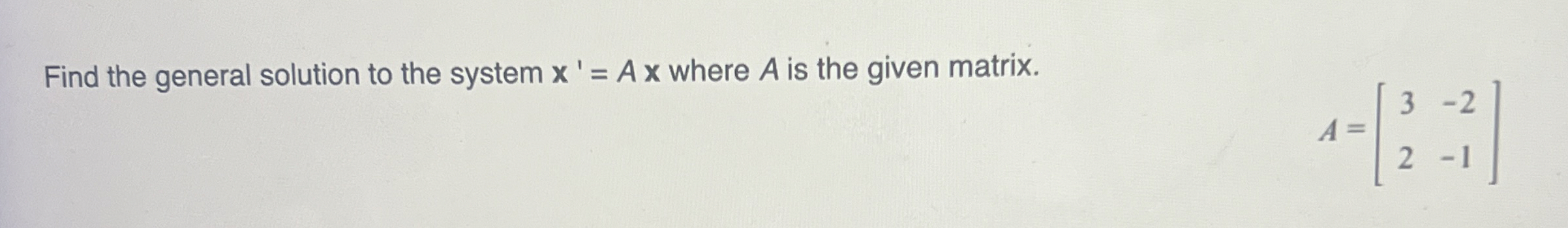 Solved Find the general solution to the system x'=Ax ﻿where | Chegg.com